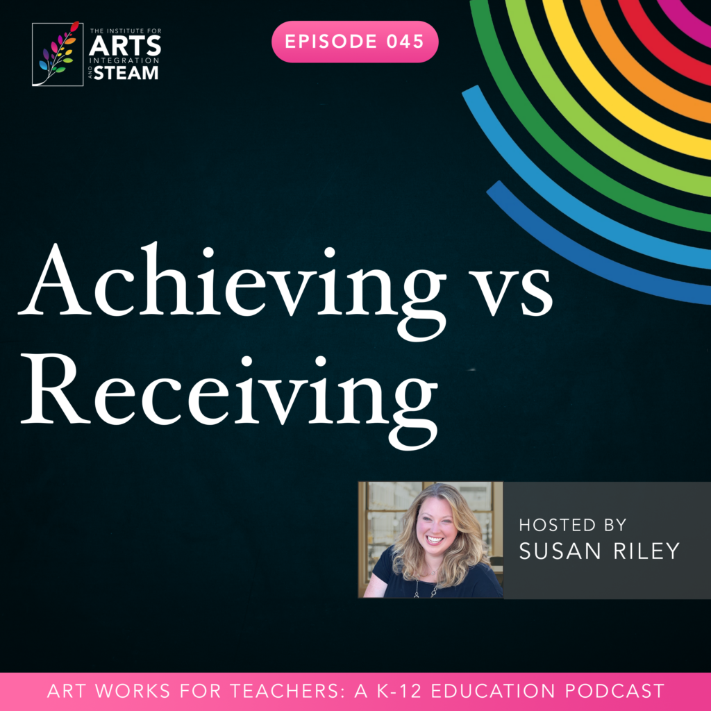 Achieving vs. Receiving - The Institute for Arts Integration and STEAM
